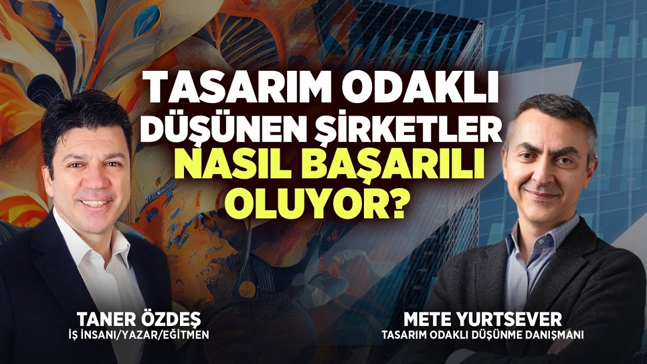 Tasarım Odaklı Düşünen Şirketler Nasıl Başarılı Oluyor? - Mete Yurtsever